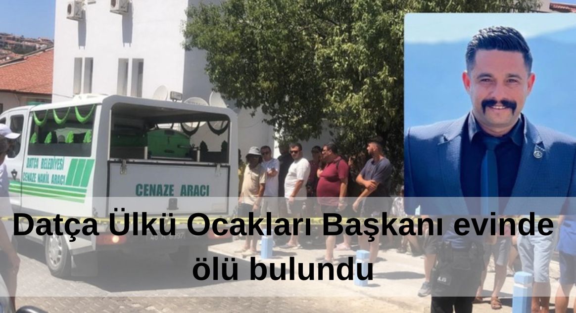 Datça İlçe Ülkü Ocakları Başkanı Ali Eren evinde ölü bulundu
